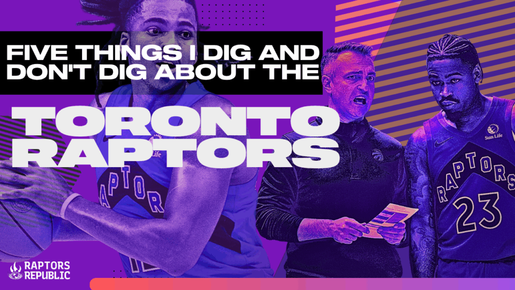Five things I dig and don’t dig about the Toronto Raptors - Raptors ...